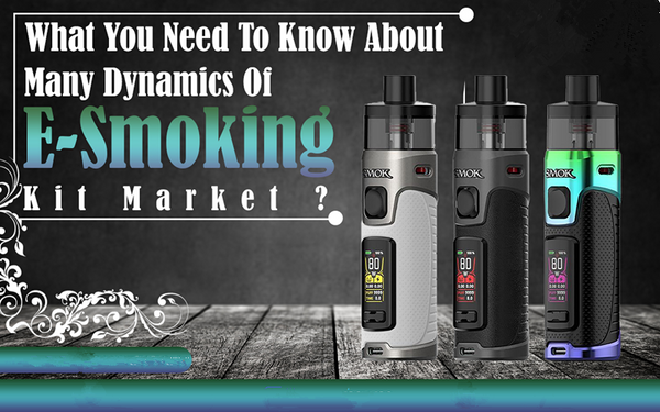 What You Need To Know About Many Dynamics Of E-smoking Kit Market ...