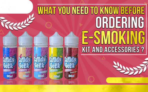 What You Need To Know Before Ordering E-smoking Kit And Accessories ...