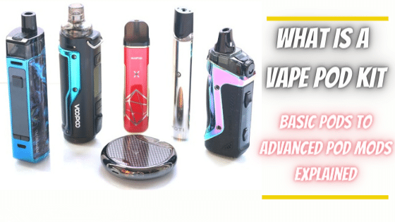 What is a Pod Vape Kit? Basic Pod Vapes to Advanced Pod Mods Explained ...